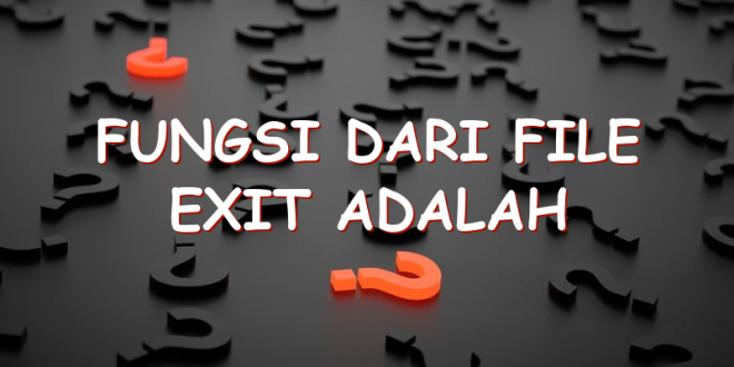 Fungsi Dari File Exit Adalah | Uspace.id