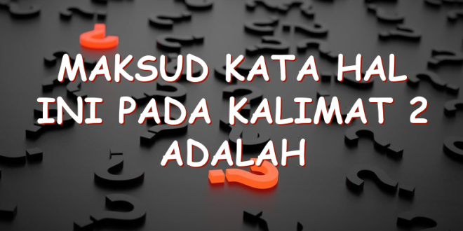 Maksud Kata Hal Ini Pada Kalimat 2 Adalah | Uspace.id