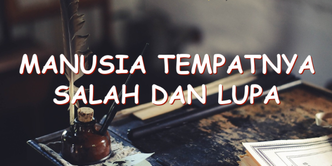 Manusia Tempatnya Salah Dan Lupa | Uspace.id