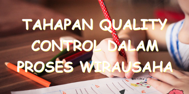 Tahapan Quality Control Dalam Proses Wirausaha Terdapat Pada Tahapan ...