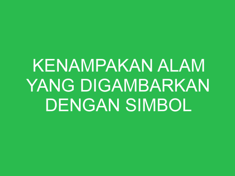 Kenampakan Alam Yang Digambarkan Dengan Simbol Area Adalah | Uspace.id